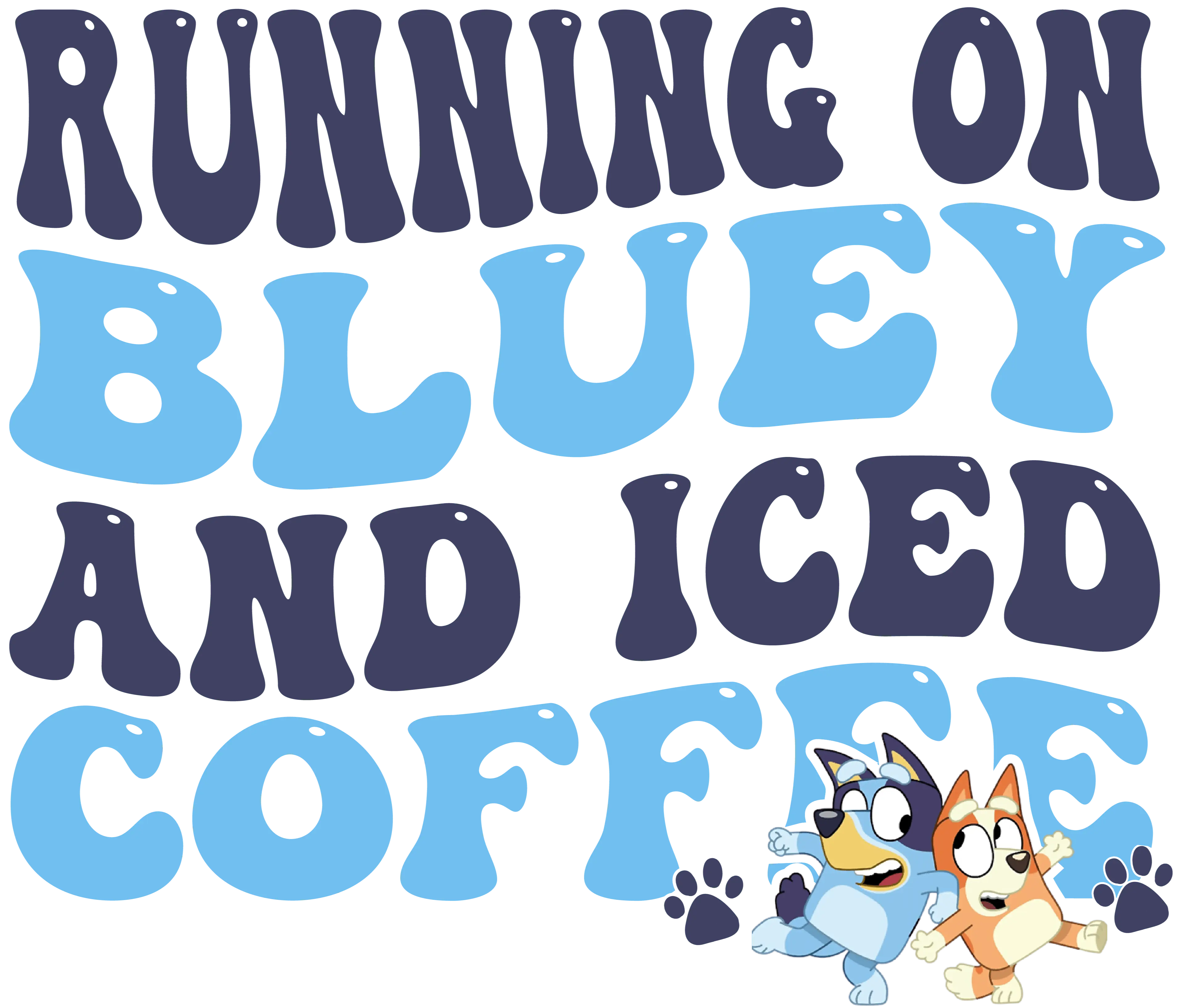 Runnin' on Bluey and Iced Coffee Design | DTF Dallas